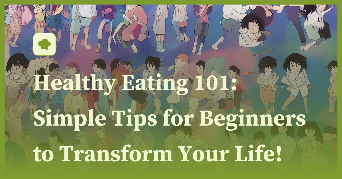 Healthy Eating 101: Simple Tips for Beginners to Transform Your Life ...